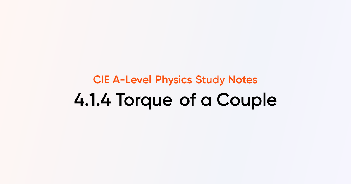 Torque of a Couple (4.1.4) | CIE A-Level Physics Notes | TutorChase