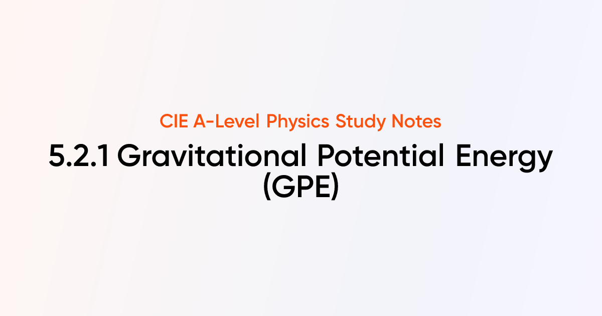 Gravitational Potential Energy (GPE) (5.2.1) | CIE A-Level Physics ...