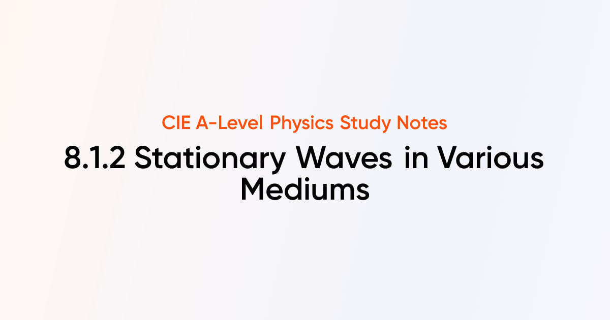 Stationary Waves in Various Mediums (8.1.2) | CIE A-Level Physics Notes ...