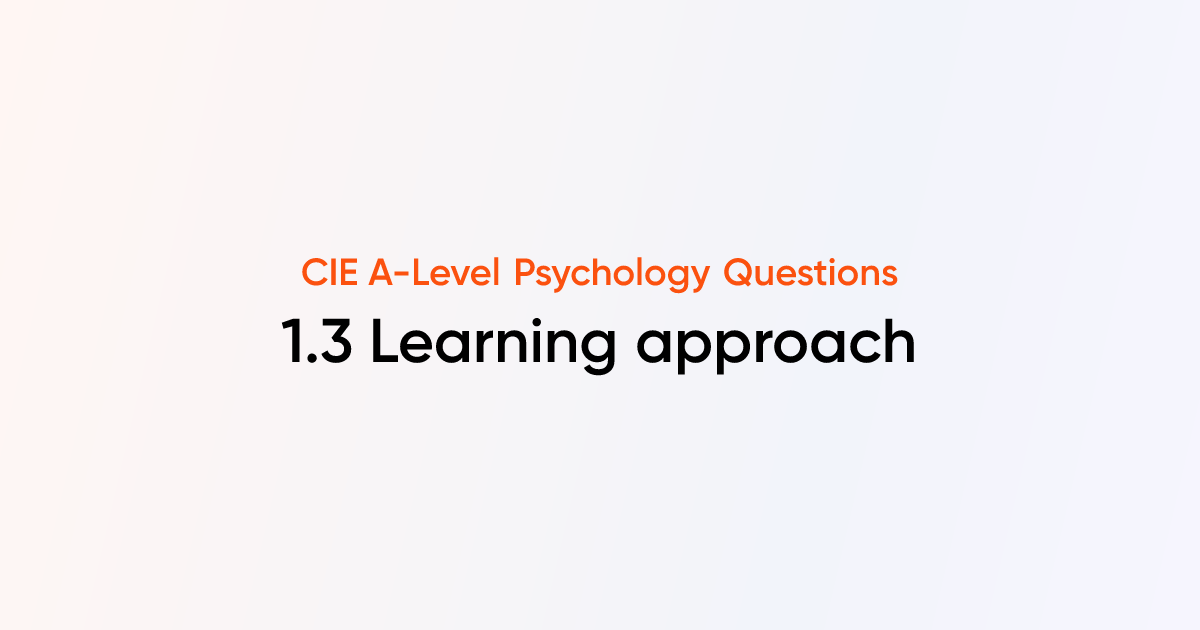 1.3 Learning approach - CIE A-Level Psychology Questions
