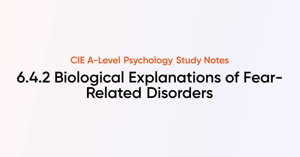 Biological Explanations of Fear-Related Disorders (6.4.2) | CIE A-Level ...