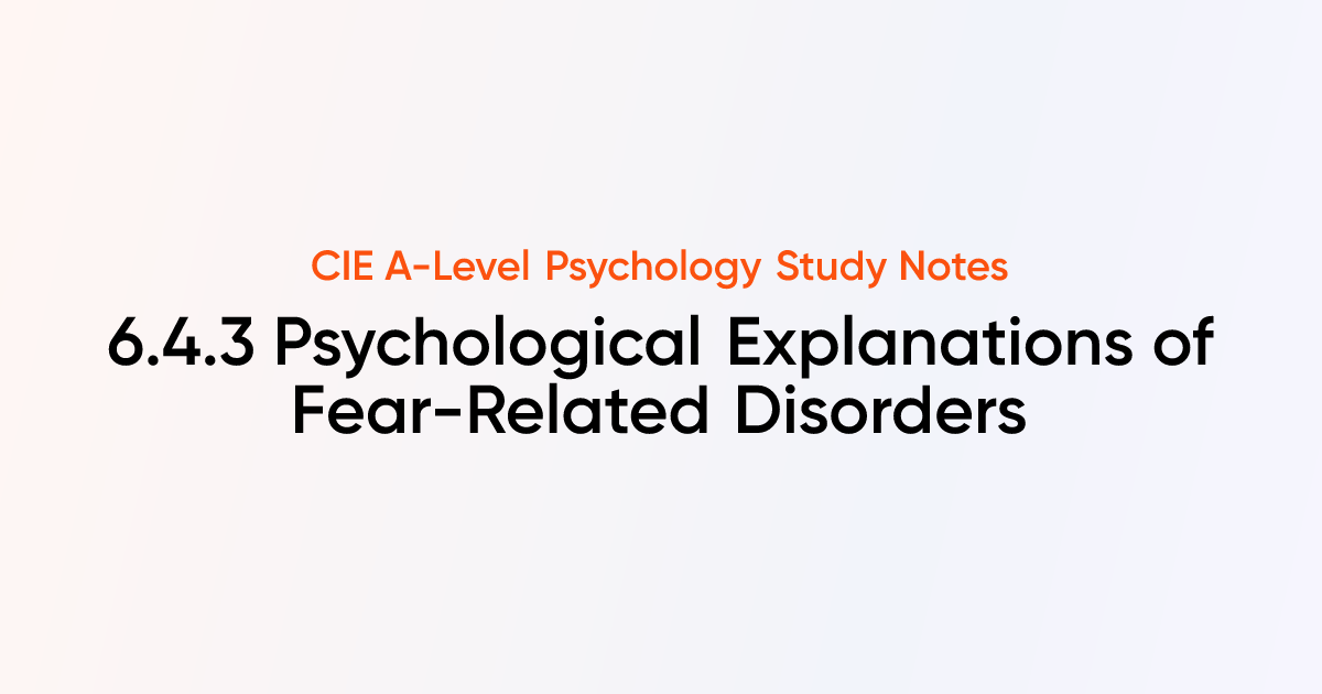 Psychological Explanations of Fear-Related Disorders (6.4.3) | CIE A ...