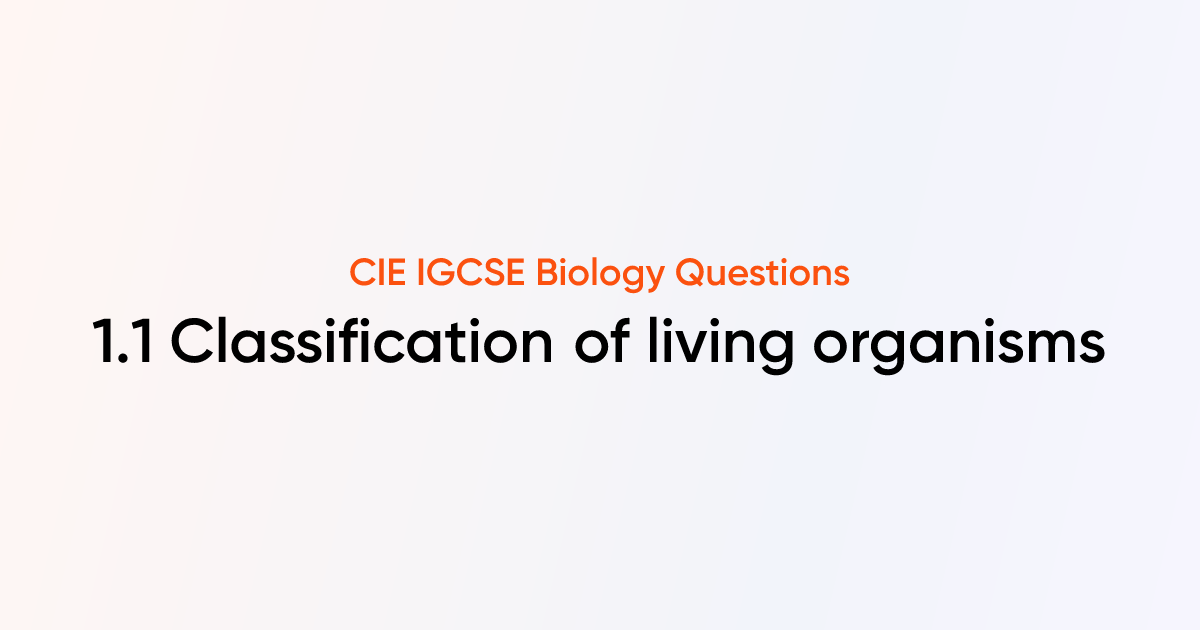CIE IGCSE Biology - 1.1 Classification of living organisms