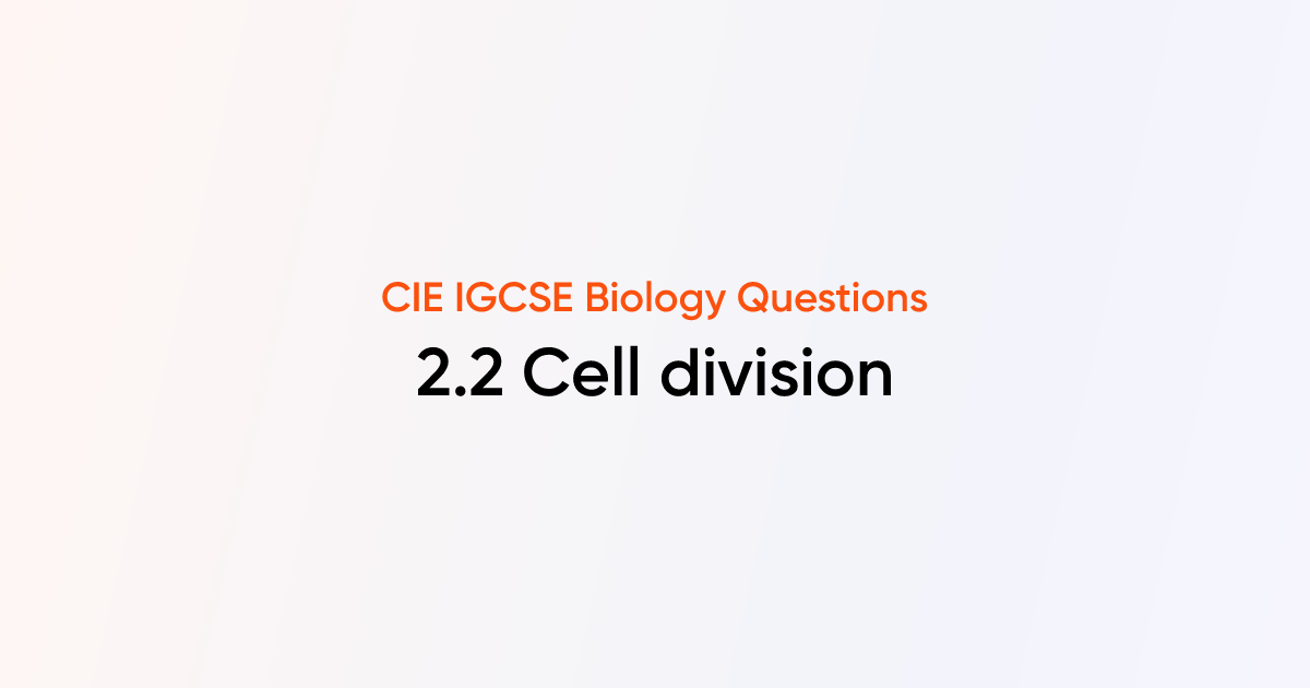 CIE IGCSE Biology - 2.2 Cell division