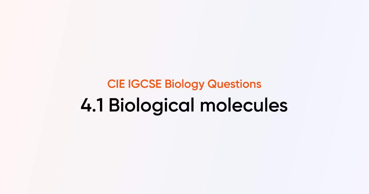 CIE IGCSE Biology - 4.1 Biological molecules