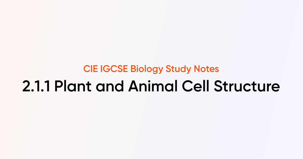 Plant and Animal Cell Structure (2.1.1) | CIE IGCSE Biology Notes ...
