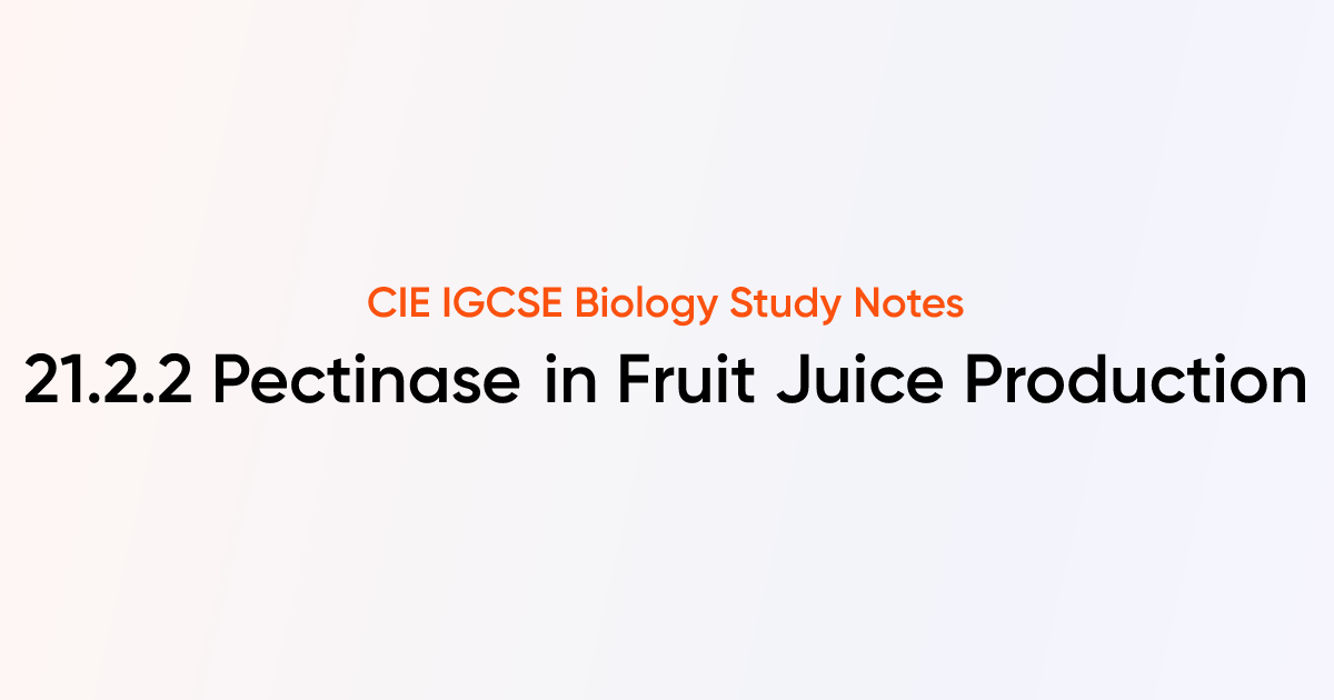 Pectinase in Fruit Juice Production (21.2.2) | CIE IGCSE Biology Notes ...
