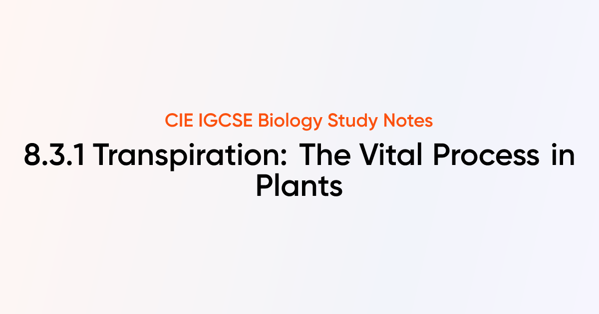 Transpiration: The Vital Process in Plants (8.3.1) | CIE IGCSE Biology ...