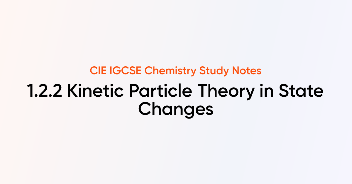 Kinetic Particle Theory in State Changes (1.2.2) | CIE IGCSE Chemistry ...