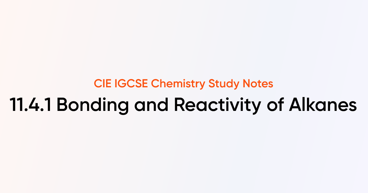 Bonding and Reactivity of Alkanes (11.4.1) | CIE IGCSE Chemistry Notes ...