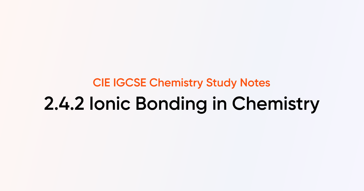 Ionic Bonding in Chemistry (2.4.2) | CIE IGCSE Chemistry Notes | TutorChase