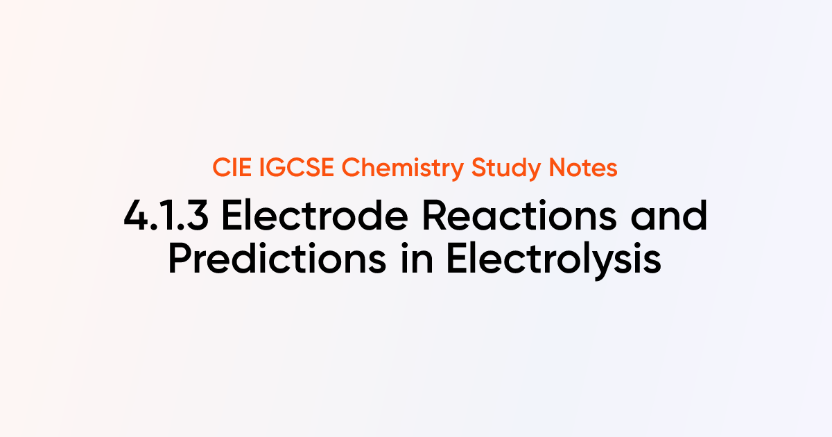 Electrode Reactions and Predictions in Electrolysis (4.1.3) | CIE IGCSE ...
