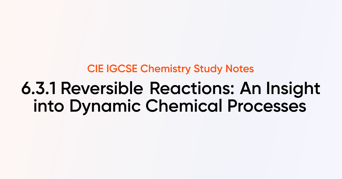 Reversible Reactions: An Insight into Dynamic Chemical Processes (6.3.1 ...