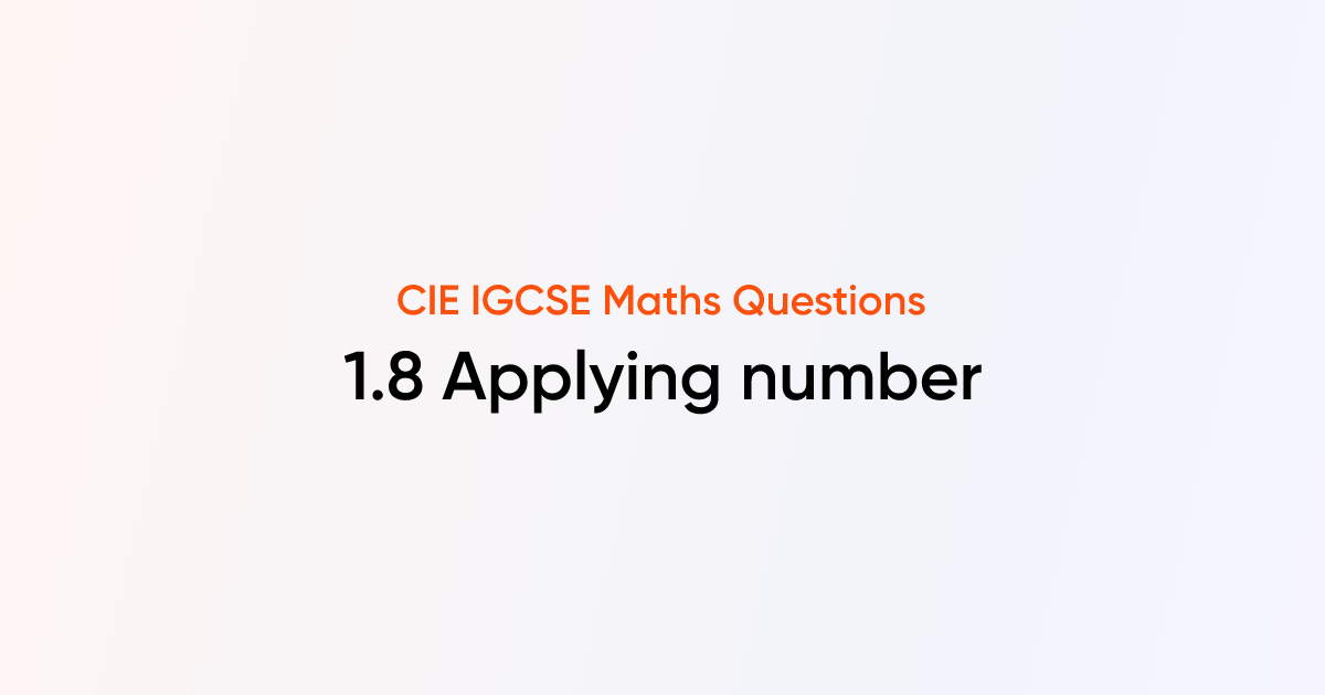 CIE IGCSE Maths - 1.8 Applying number - TutorChase