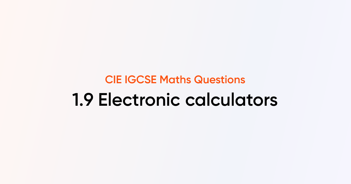 CIE IGCSE Maths - 1.9 Electronic calculators - TutorChase