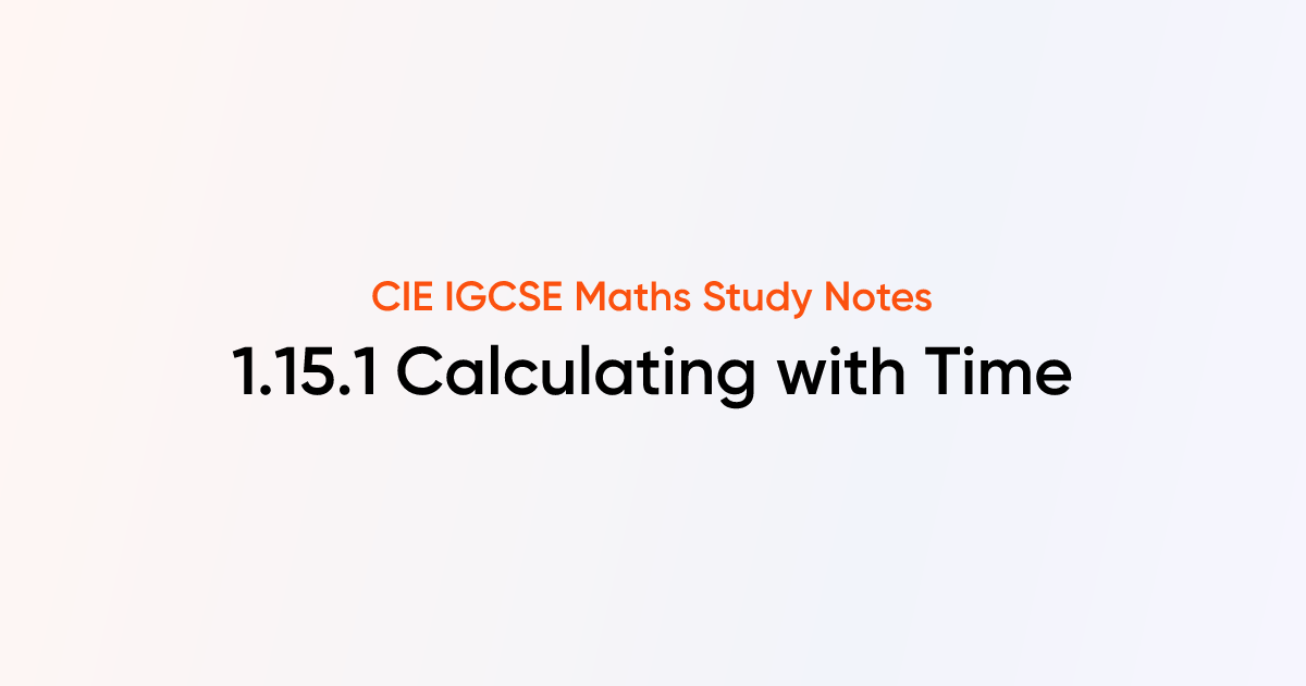 Calculating with Time (1.15.1) | CIE IGCSE Maths | TutorChase