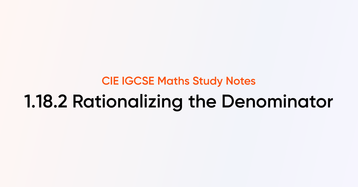 Rationalizing The Denominator 1 18 2 Cie Igcse Maths Tutorchase