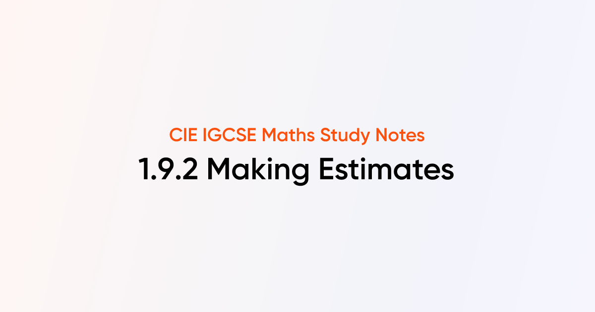 Making Estimates 1 9 2 Cie Igcse Maths Tutorchase