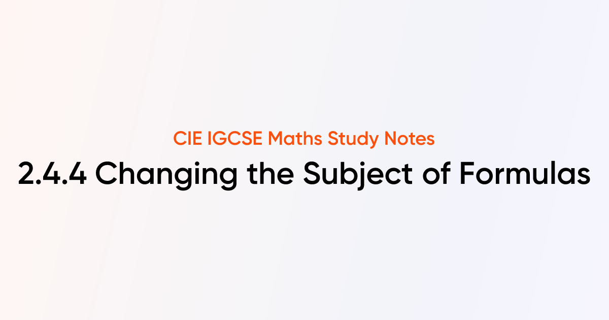 Changing the Subject of Formulas (2.4.4) | CIE IGCSE Maths | TutorChase