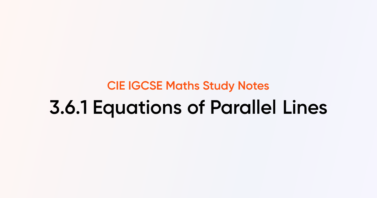 Equations Of Parallel Lines 3 6 1 Cie Igcse Maths Tutorchase