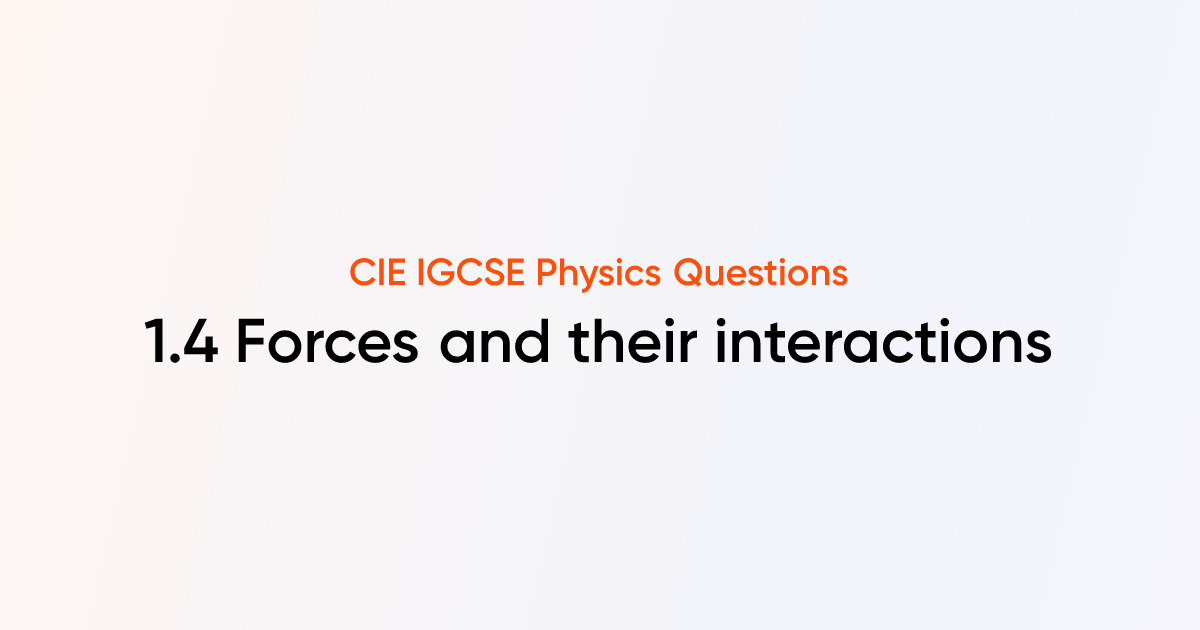 CIE IGCSE Physics - 1.4 Forces and their interactions