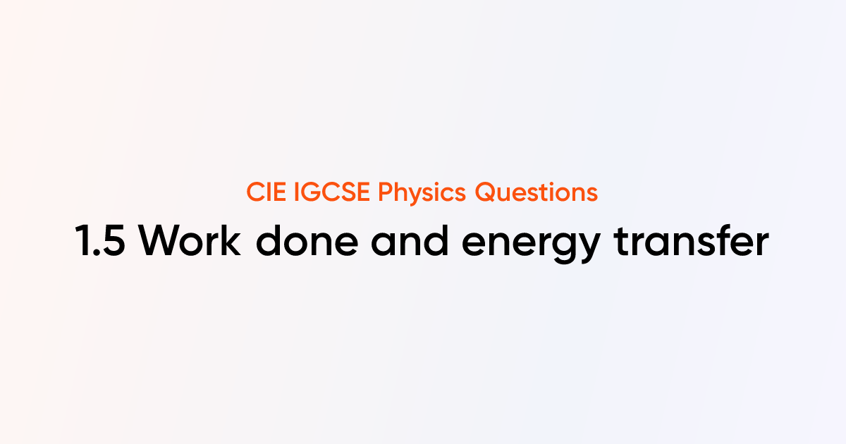CIE IGCSE Physics - 1.5 Work done and energy transfer