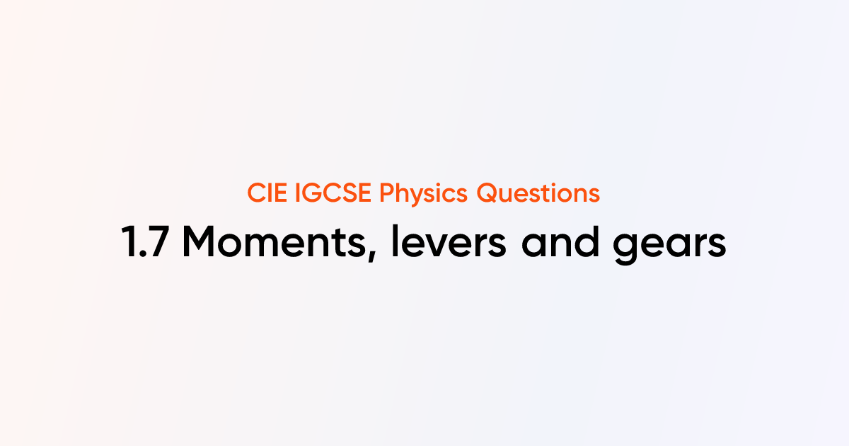 CIE IGCSE Physics - 1.7 Moments, levers and gears