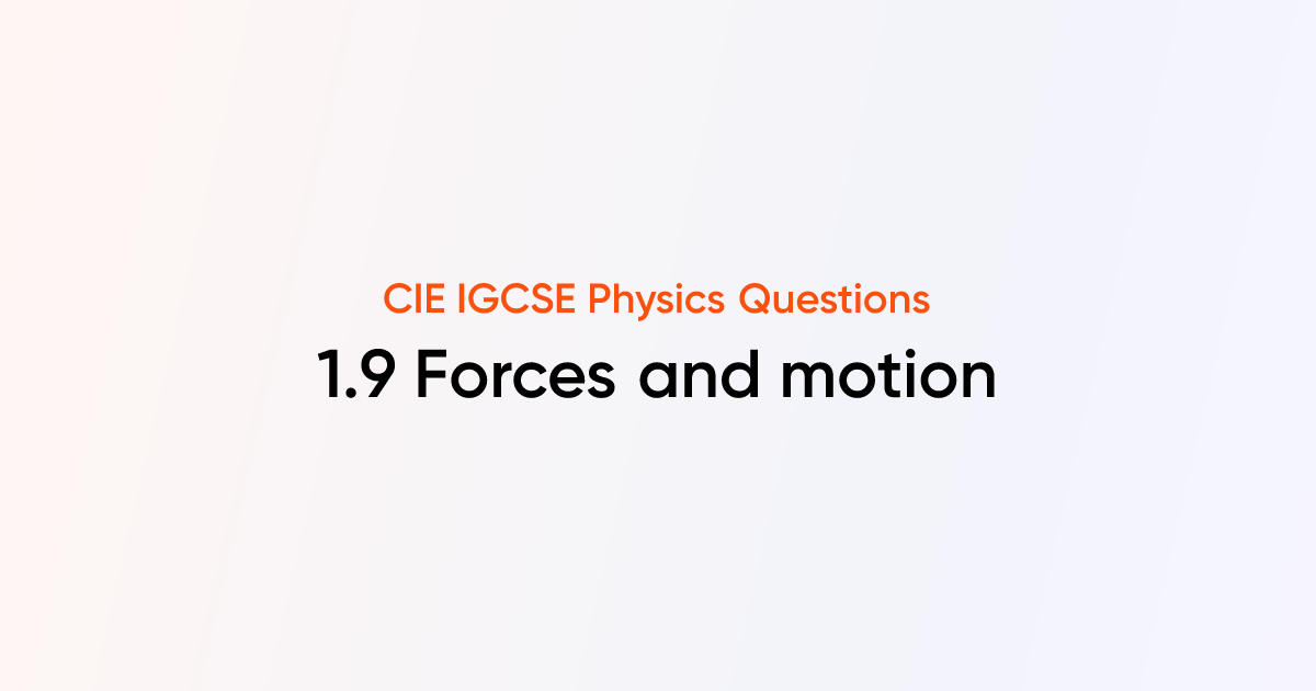 CIE IGCSE Physics - 1.9 Forces and motion