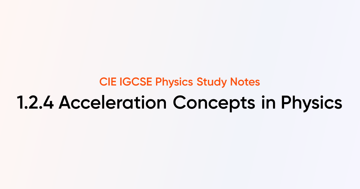 Acceleration Concepts in Physics (1.2.4) | CIE IGCSE Physics Notes ...