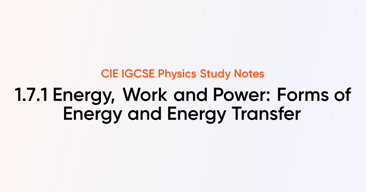 Energy, Work and Power: Forms of Energy and Energy Transfer (1.7.1 ...