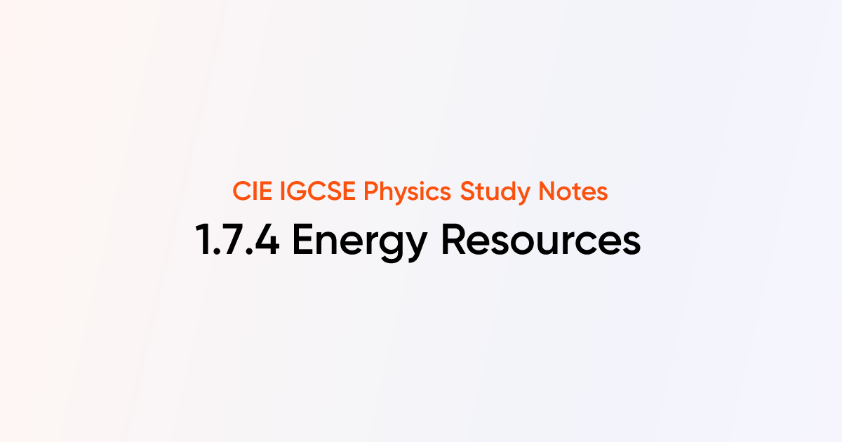 Energy Resources (1.7.4) | CIE IGCSE Physics Notes | TutorChase