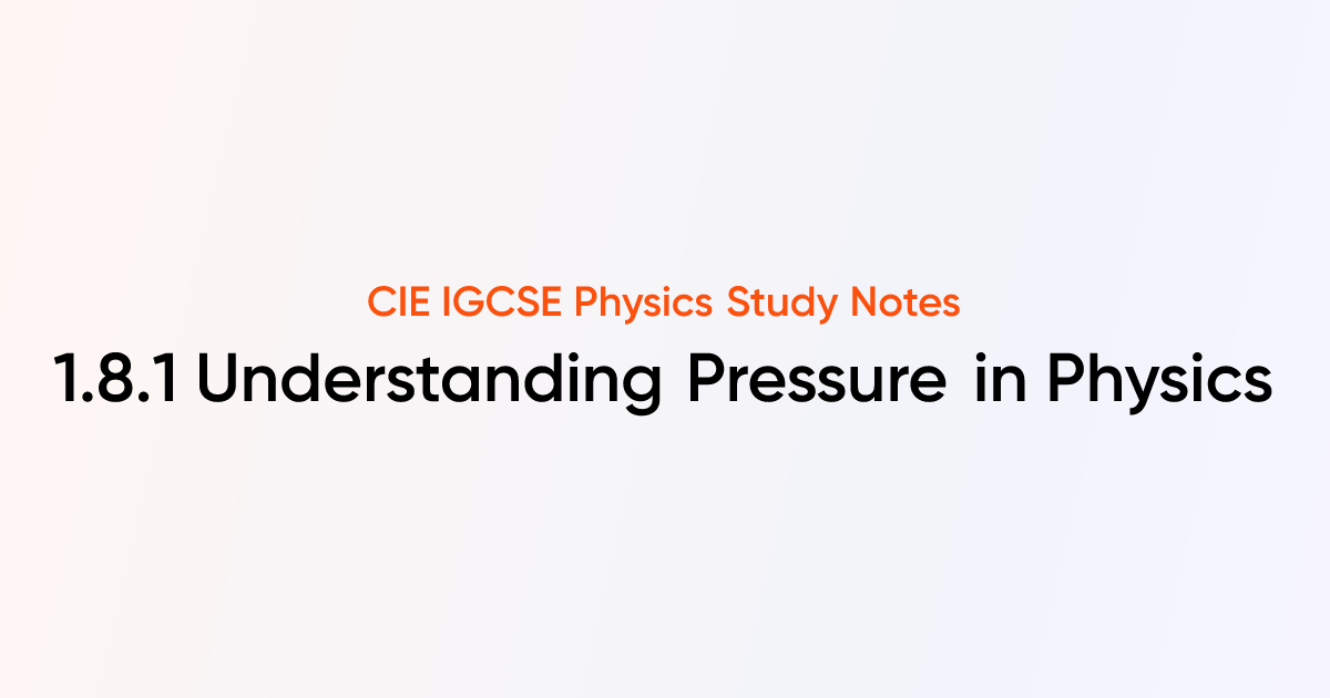 Understanding Pressure in Physics (1.8.1) | CIE IGCSE Physics Notes ...