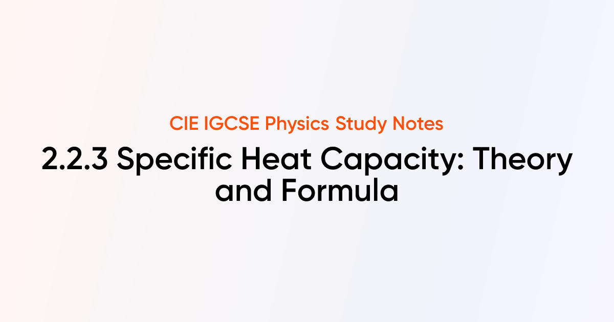Specific Heat Capacity: Theory and Formula (2.2.3) | CIE IGCSE Physics ...