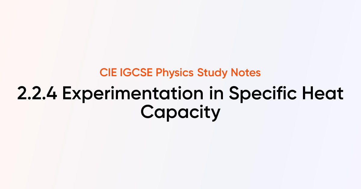 Experimentation In Specific Heat Capacity 2 2 4 Cie Igcse Physics