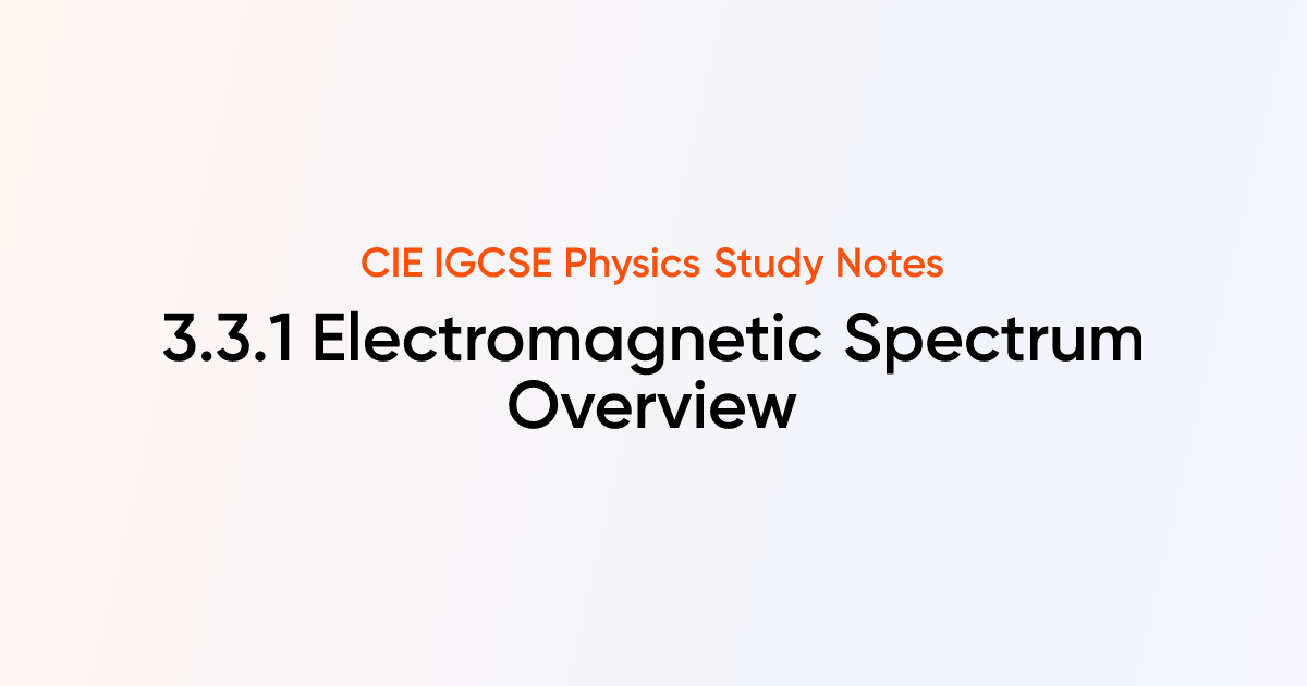 Electromagnetic Spectrum Overview (3.3.1) | CIE IGCSE Physics Notes ...
