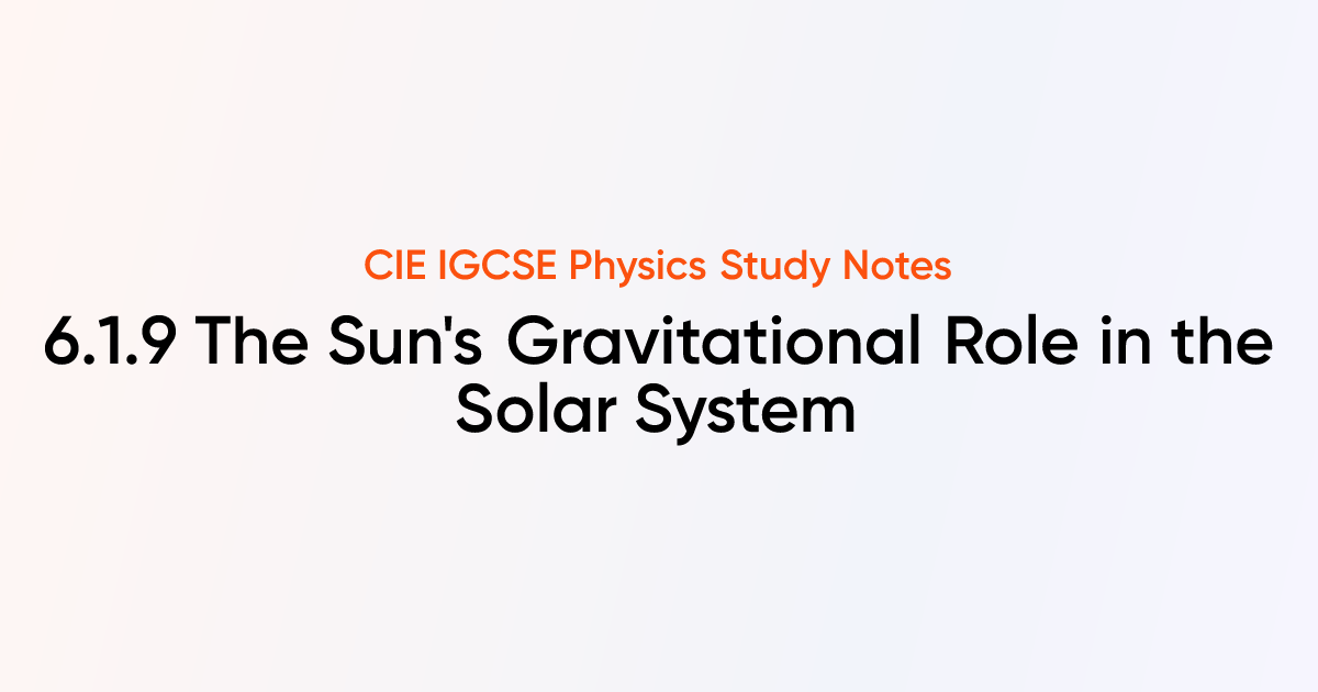 The Sun's Gravitational Role in the Solar System (6.1.9) | CIE IGCSE ...