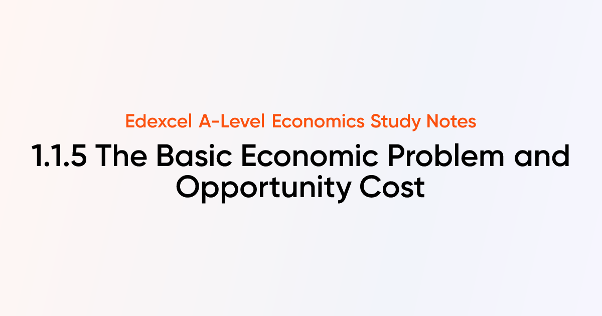 1.1.5 The Basic Economic Problem and Opportunity Cost | Edexcel A-Level ...