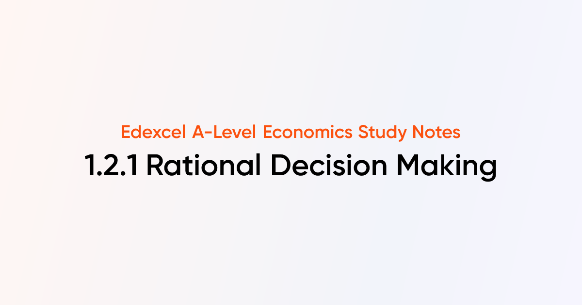 1.2.1 Rational Decision Making | Edexcel A-Level Economics Notes ...