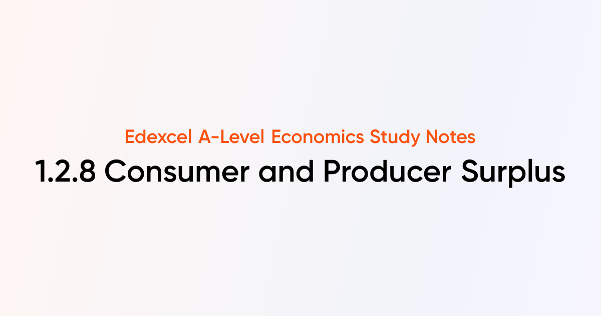 1.2.8 Consumer and Producer Surplus | Edexcel A-Level Economics Notes ...