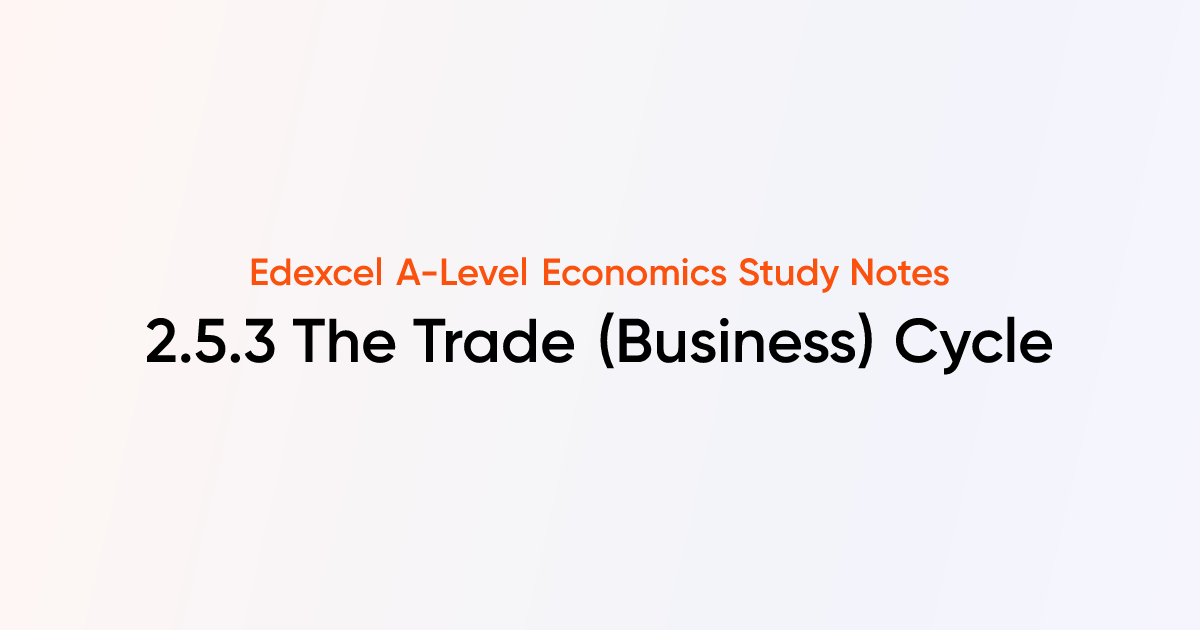 2.5.3 The Trade (Business) Cycle | Edexcel A-Level Economics Notes ...