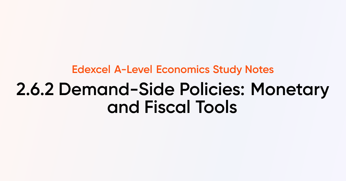 2.6.2 Demand-Side Policies: Monetary and Fiscal Tools | Edexcel A-Level ...