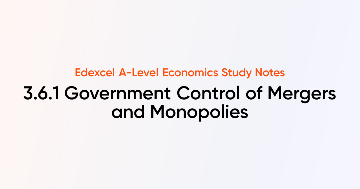 3.6.1 Government Control of Mergers and Monopolies | Edexcel A-Level ...