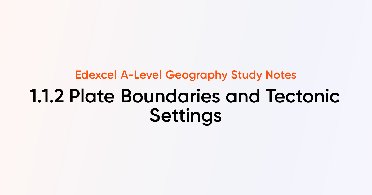 1.1.2 Plate Boundaries and Tectonic Settings | Edexcel A-Level ...