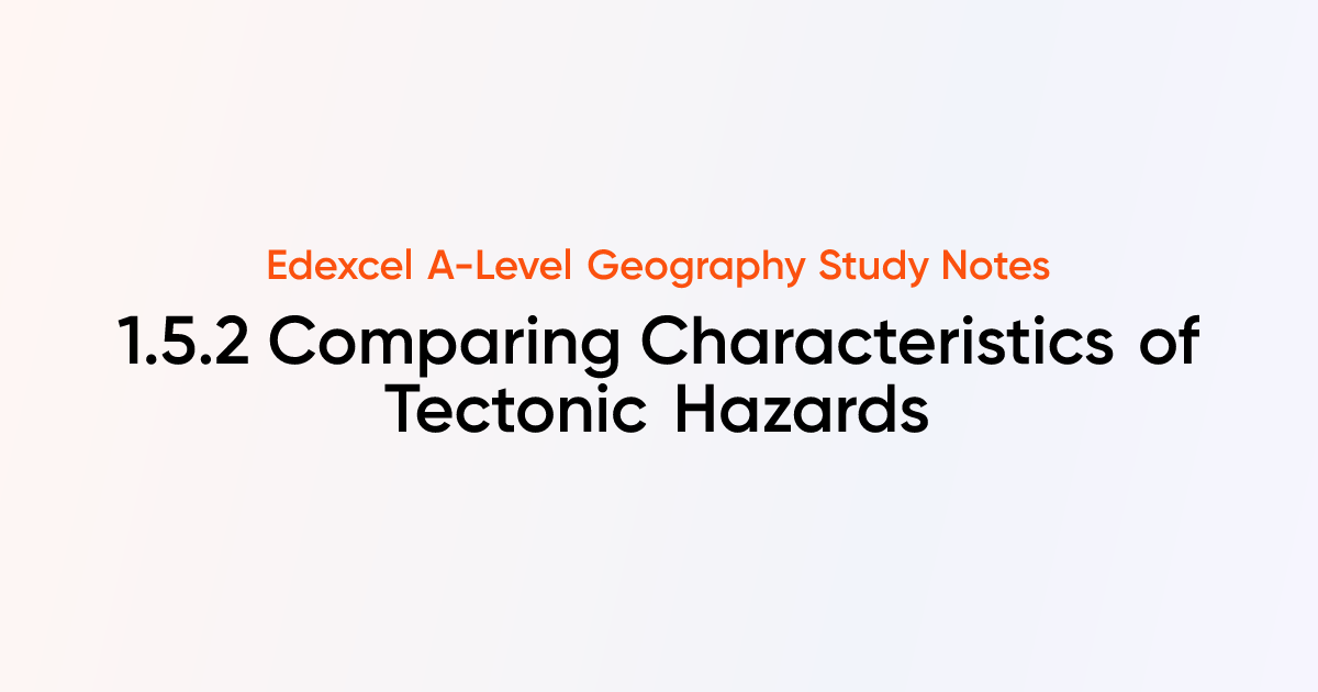 1.5.2 Comparing Characteristics of Tectonic Hazards | Edexcel A-Level ...