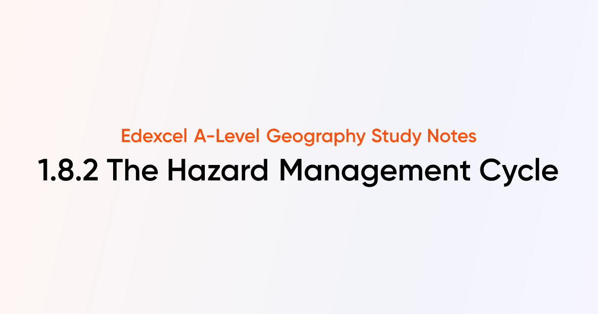 1.8.2 The Hazard Management Cycle | Edexcel A-Level Geography | TutorChase