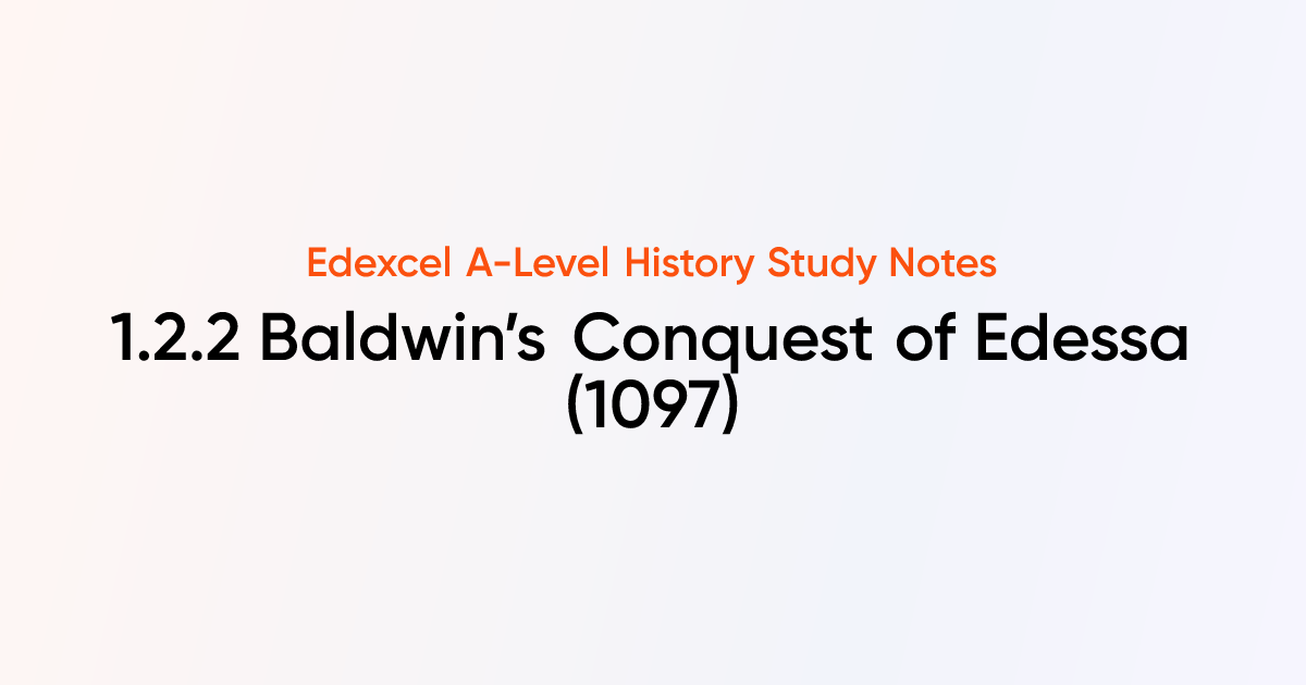 1.2.2 Baldwin’s Conquest of Edessa (1097) | Edexcel A-Level History ...