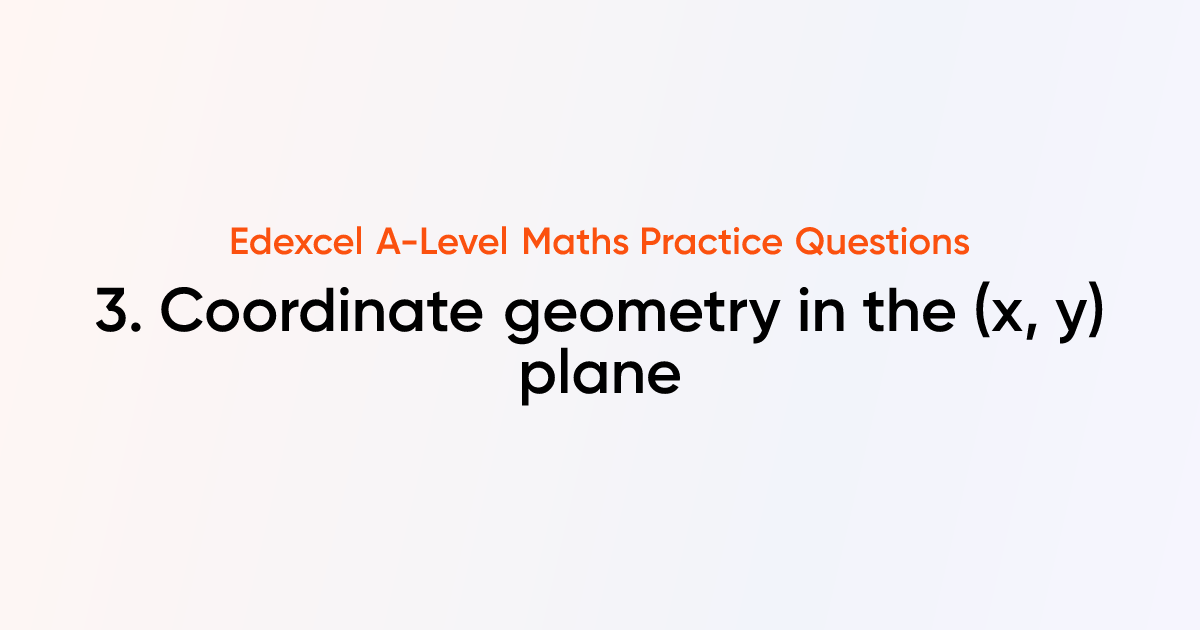 Edexcel A-Level Maths - 3. Coordinate geometry in the (x, y) plane