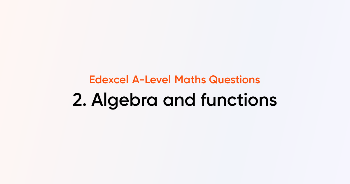 Edexcel A-Level Maths - 2. Algebra and functions
