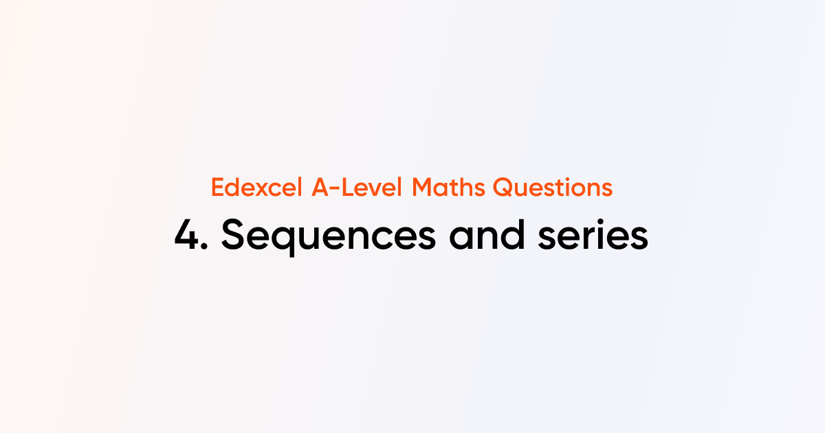 Edexcel A-Level Maths - 4. Sequences and series