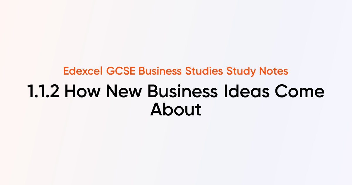1.1.2 How New Business Ideas Come About | Edexcel GCSE Business Studies ...